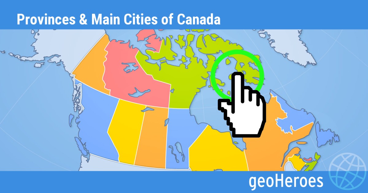 Provinces & Main Cities of Canada: Interactive Game | GeoHeroes. Online ...